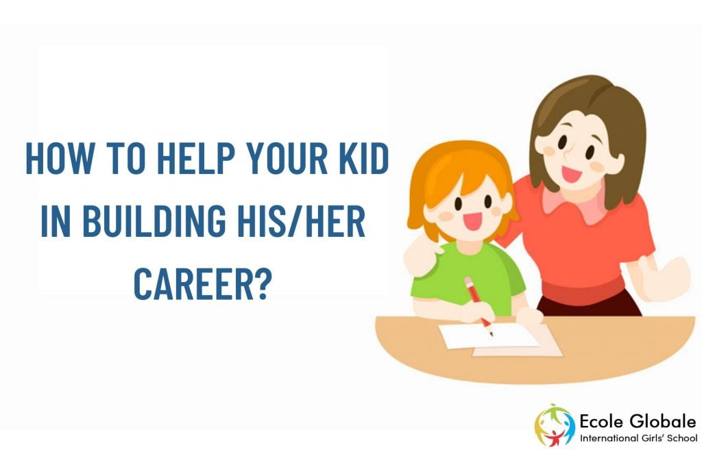 HOW TO HELP YOUR KID IN BUILDING HIS/HER CAREER?